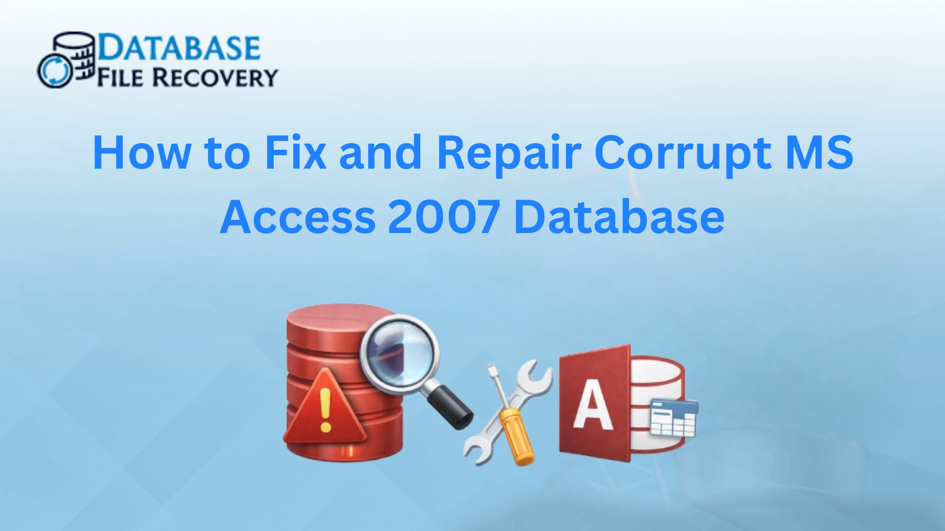 Repair Corrupt MS Access 2007 Database | A Complete Guide