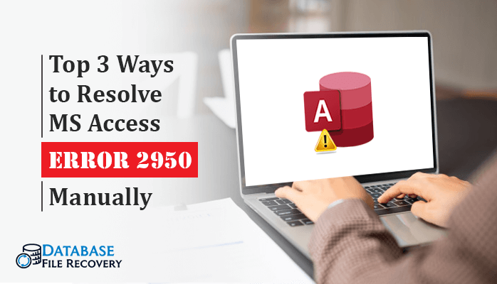 Top 3 Ways to Resolve MS Access Error 2950 Manually