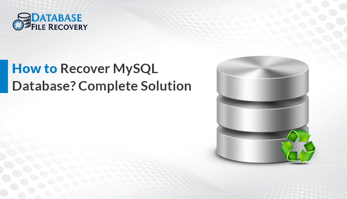 How to Recover MySQL Database? Complete Solution